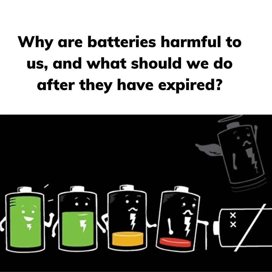 Why are batteries harmful to us, and what should we do after they have ...