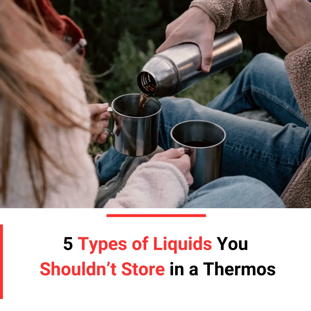 5 Types of Liquids You Shouldn’t Store in a Thermos