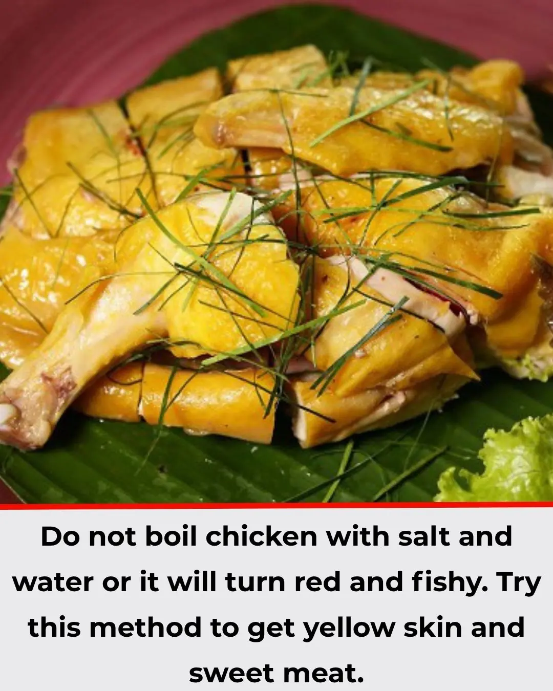 Do not boil chicken with salt and water or it will turn red and fishy ...